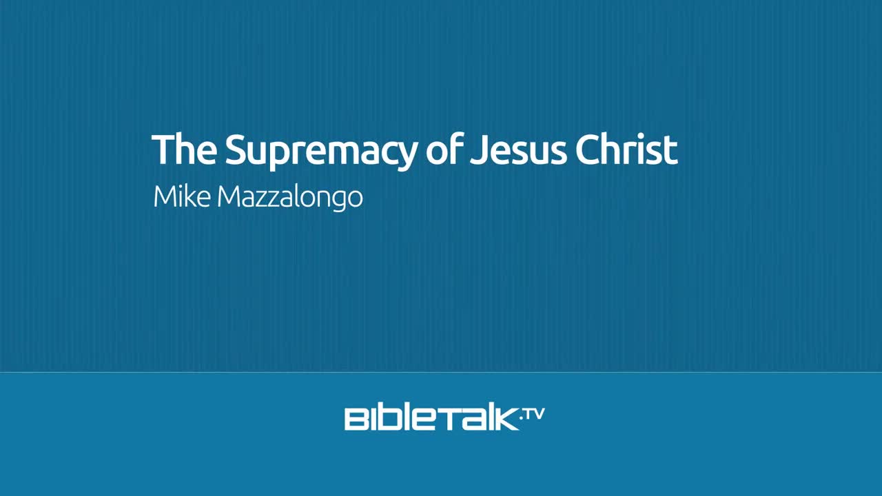 The Supremacy of Jesus Christ – Mike Mazzalongo | BibleTalk.tv – alugha