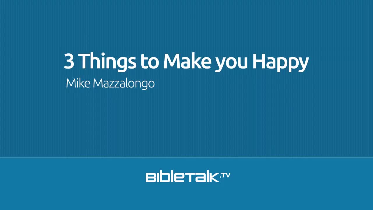 3 Things to Make You Happy – Mike Mazzalongo | BibleTalk.tv – alugha
