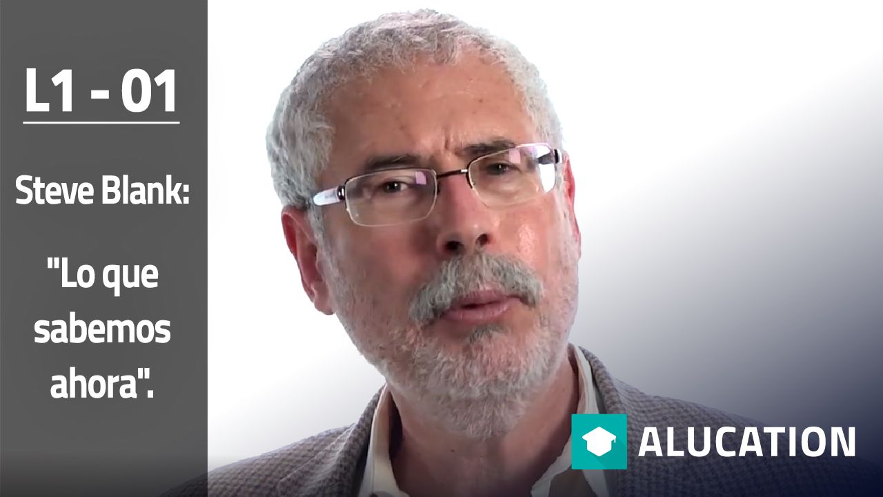 L1 - 01: Steve Blank: "Lo que sabemos ahora". Crea tu Startup con ...